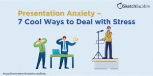 Presentation Anxiety – 7 Cool Ways to Deal with Stress