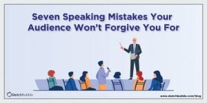 Seven Speaking Mistakes Your Audience Won’t Forgive You For