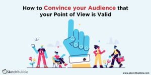 How to Convince your Audience that your Point of View is Valid