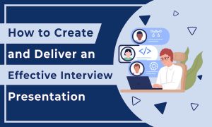 How to Create and Deliver an Effective Interview Presentation
